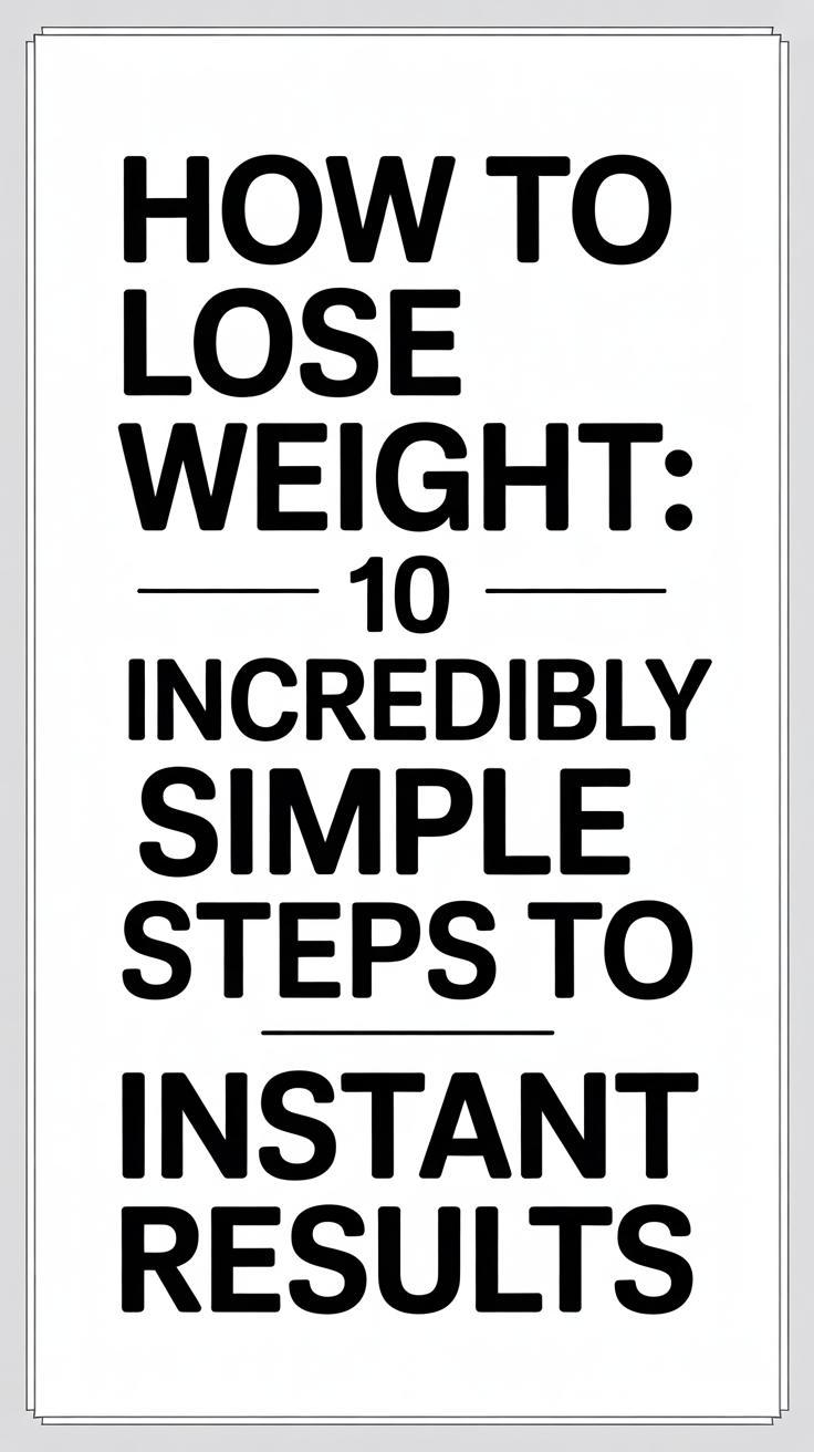 How to Lose Weight: 10 Incredibly Simple Steps
