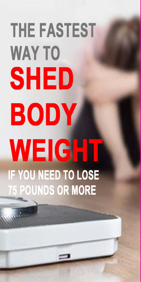 The Fastest Way To Shed Body Weight If You Need To Lose