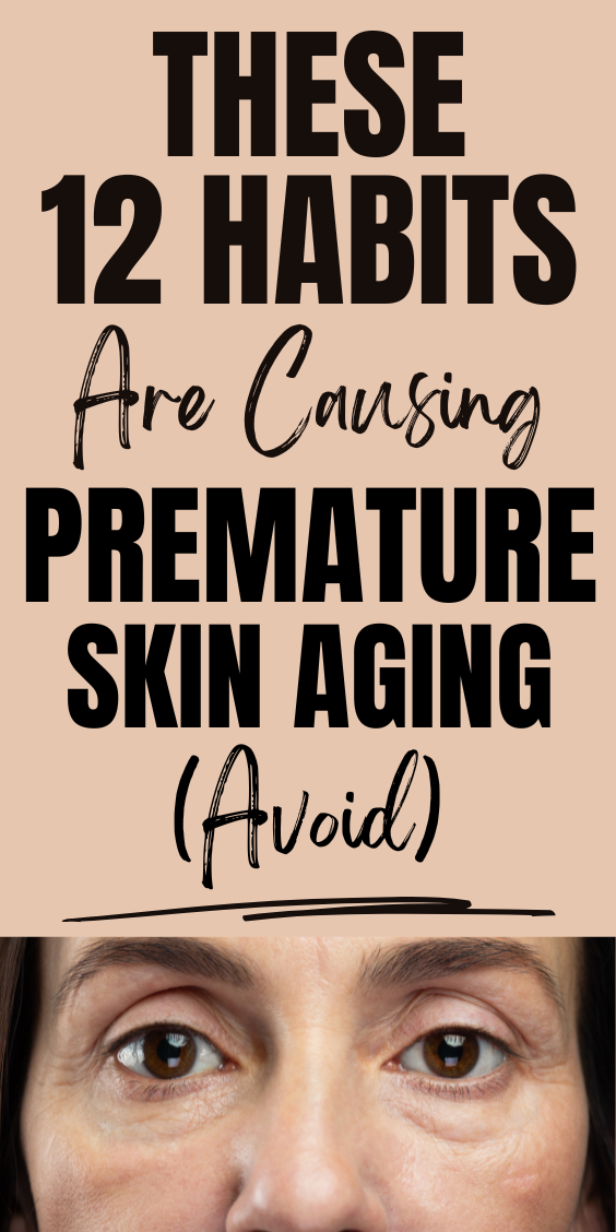 These 12 Common Habits Are Causing Premature Skin Aging (Avoid ...